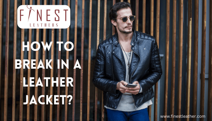 How to Break in a Leather Jacket? – Finest Leathers