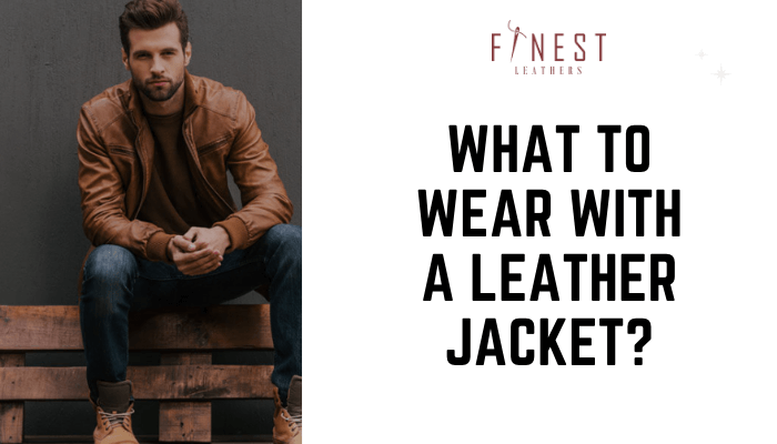 What to Wear with a Leather Jacket? – Finest Leathers
